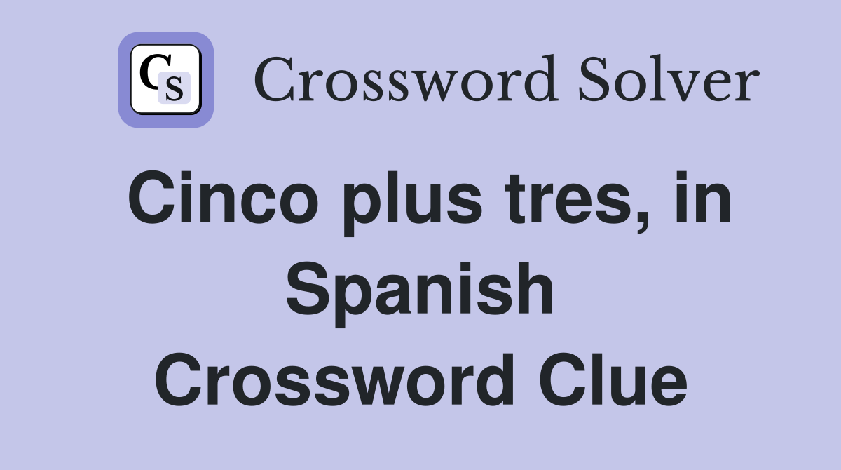 Cinco plus tres, in Spanish - Crossword Clue Answers - Crossword Solver